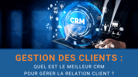 Quel est le meilleur logiciel CRM pour la gestion relation client