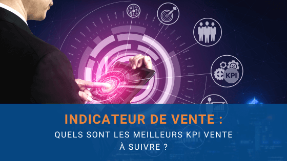 Indicateur de vente : Quels sont les meilleurs KPI vente à suivre